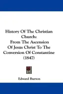 History Of The Christian Church: From The Ascension Of Jesus Christ To ...