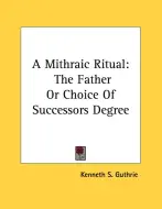 A Mithraic Ritual: The Father Or Choice Of Successors Degree | Free ...