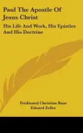 Paul the Apostle of Jesus Christ: His Life and Work, His Epistles and ...