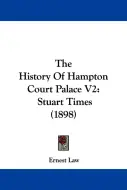 The History Of Hampton Court Palace V2: Stuart Times (1898) | Free ...
