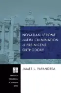 Novatian of Rome and the Culmination of Pre-Nicene Orthodoxy | Free ...
