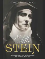 Edith Stein: The Life and Legacy of the Jewish Philosopher Who Became a ...