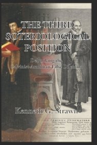 The Third Soteriological Position: Debunking the Calvinist-Arminian ...