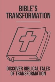 Bible's Transformation: Discover Biblical Tales Of Transformation: Love ...