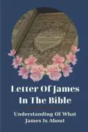 Letter Of James In The Bible: Understanding Of What James Is About ...