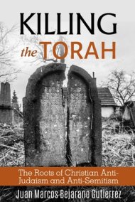 Killing the Torah: The Roots of Christian Anti-Judaism and Anti ...