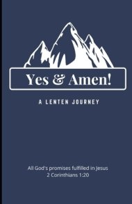 Yes and Amen: A Lenten Journey - All God's Promises find their Yes and ...