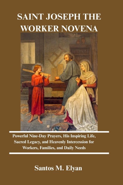 SAINT JOSEPH THE WORKER NOVENA: Powerful Nine-Day Prayers, His ...
