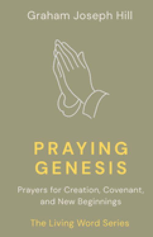 Praying Genesis: Prayers for Creation, Covenant, and New Beginnings ...