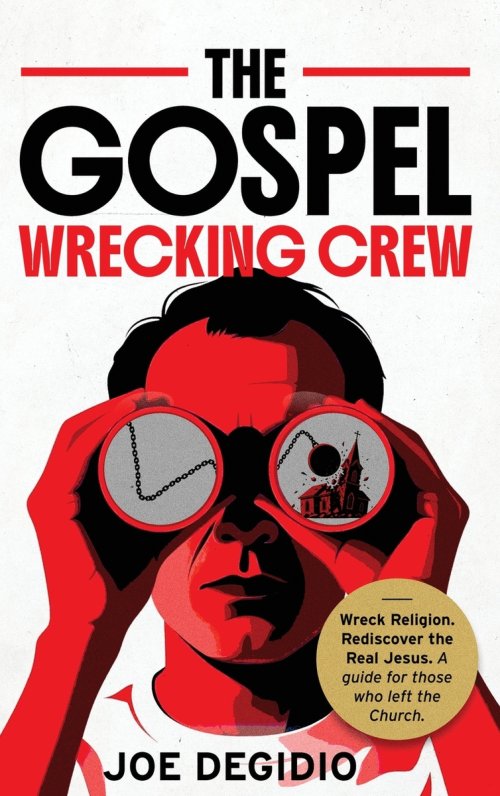 THE GOSPEL WRECKING CREW: Wreck religion. Rediscover the real Jesus. A ...