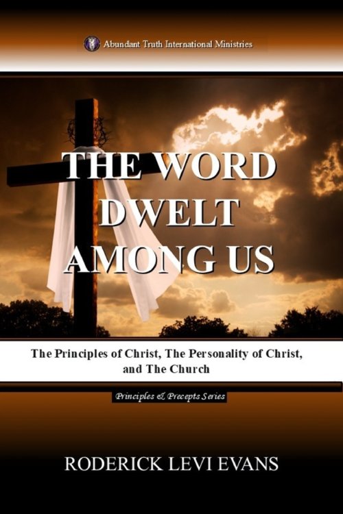 The Word Dwelt among Us: The Principles of Christ, the Personality of ...
