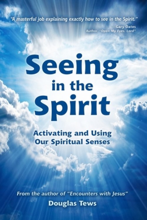 Seeing in the Spirit: Activating and Using Our Spiritual Senses: Free ...