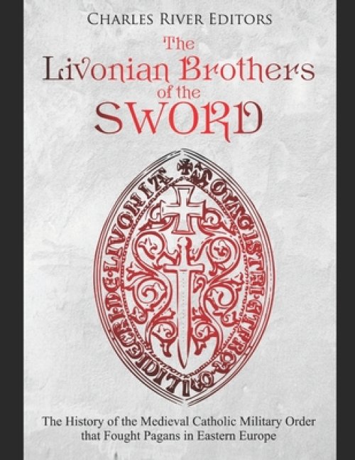The Livonian Brothers of the Sword: The History of the Medieval ...