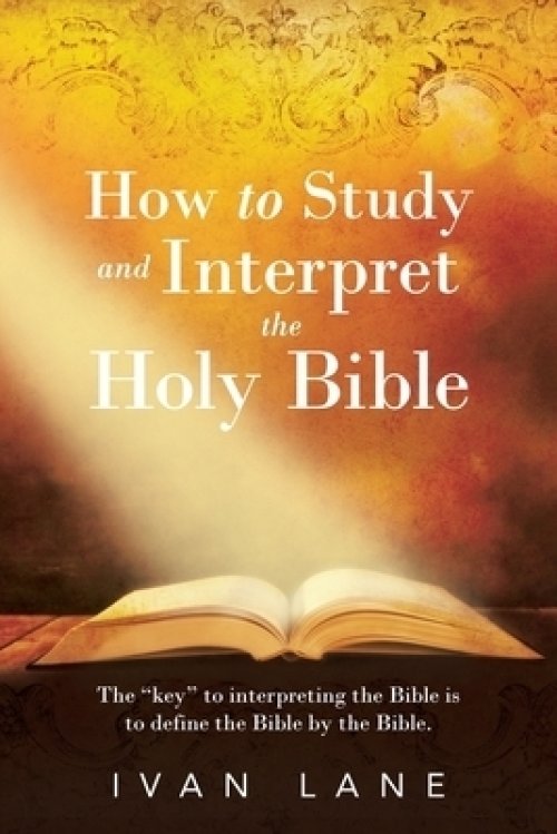 How to Study and Interpret the Holy Bible: The "Key" to Interpreting ...