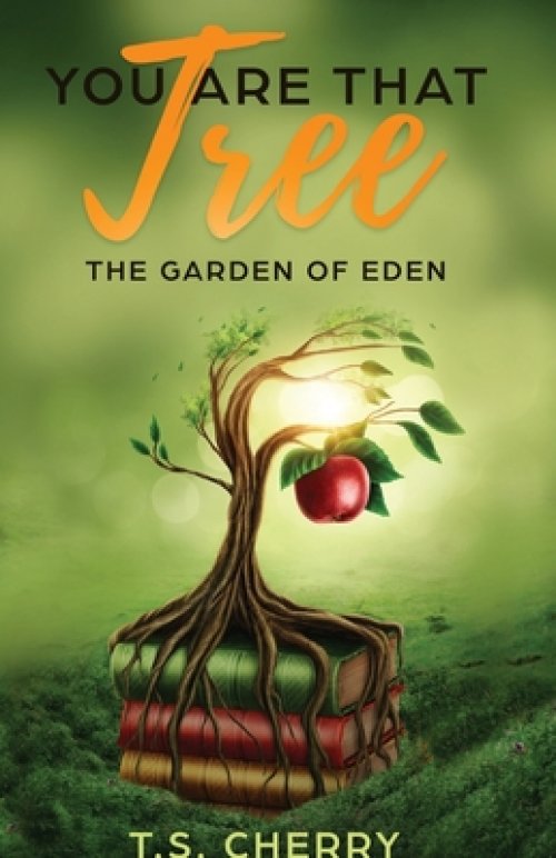 You are that Tree ( Book 1): The Garden of Eden by T.s. Cherry at Eden