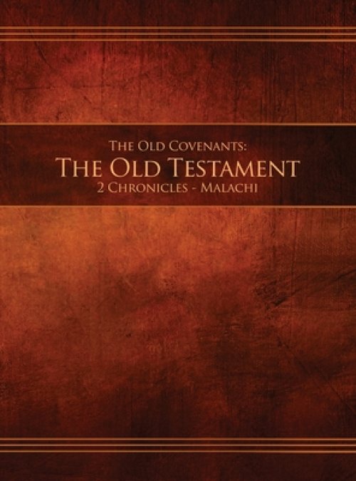 The Old Covenants, Part 2 - The Old Testament, 2 Chronicles - Malachi ...
