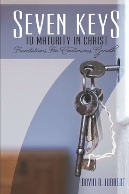 Seven Keys To Maturity In Christ Foundations For Continuous Growth