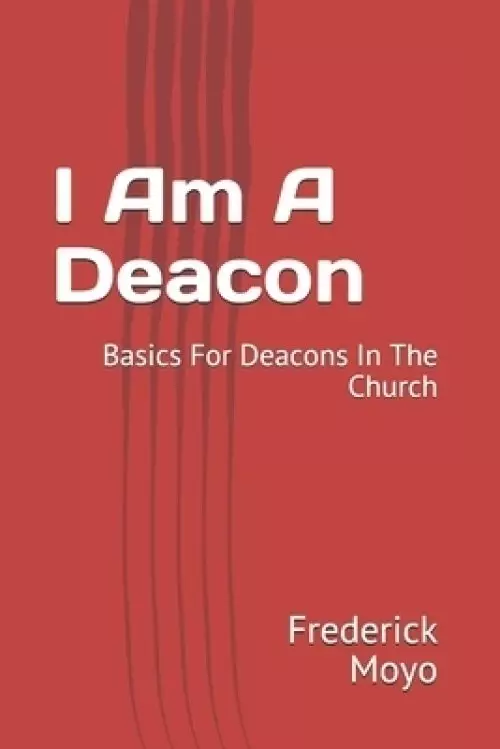 I Am A Deacon: Basics For Deacons In The Church: Free Delivery when you ...