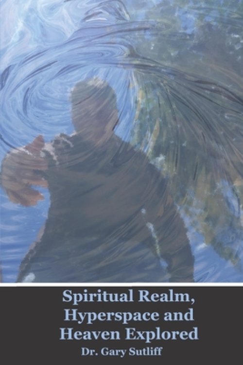 Spiritual Realm, Hyperspace and Heaven Explored: Assuming a higher ...