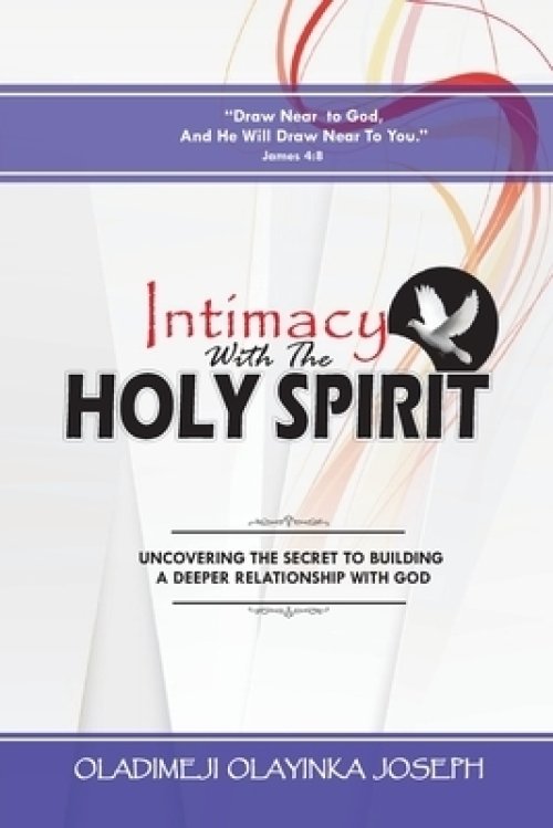 Intimacy With The Holy Spirit: Uncovering The Secret To Building A ...