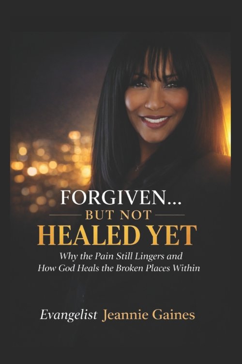 Forgiven.... But Not Healed Yet: Why The Pain Still Lingers And How God ...