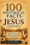 100 Historical Facts About Jesus: Discover His Life, Teachings, Time ...
