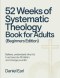 52 Weeks of Systematic Theology Book for Adults (Beginners Edition ...