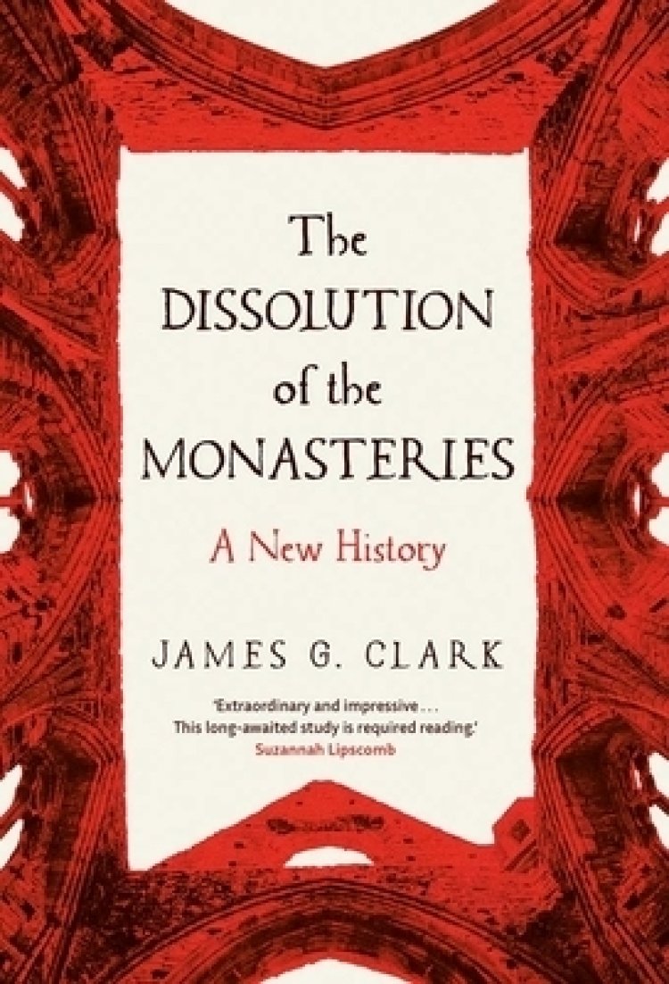 The Dissolution of the Monasteries: A New History | Free Delivery at ...