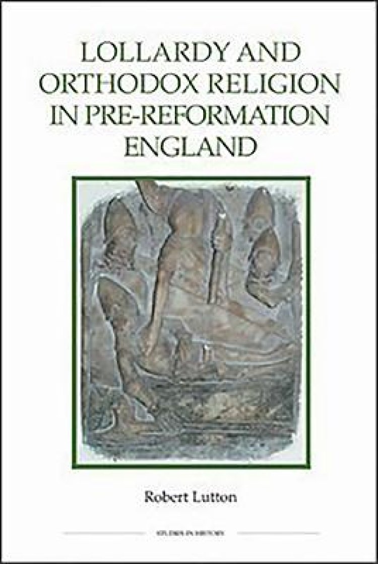 Lollardy and Orthodox Religion in Pre-Reformation England ...