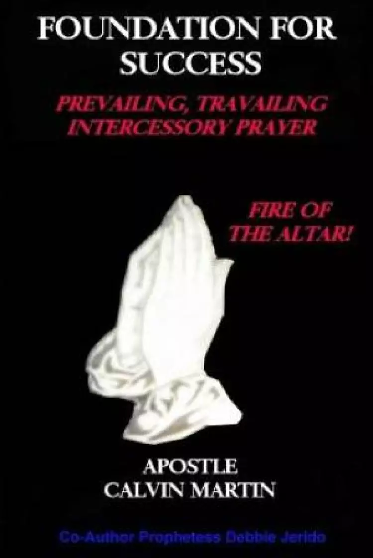 Foundation for Success Prevailing, Travailing, Intercessory Prayer ...