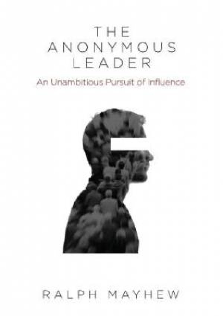 The Anonymous Leader: An Unambitious Pursuit of Influence | Free ...