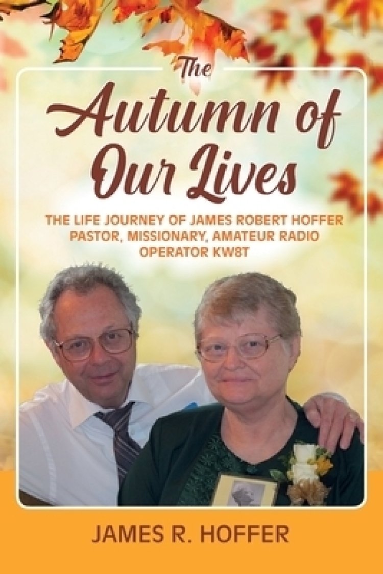 The Autumn of Our Lives: The Life Journey of James Robert Hoffer Pastor ...