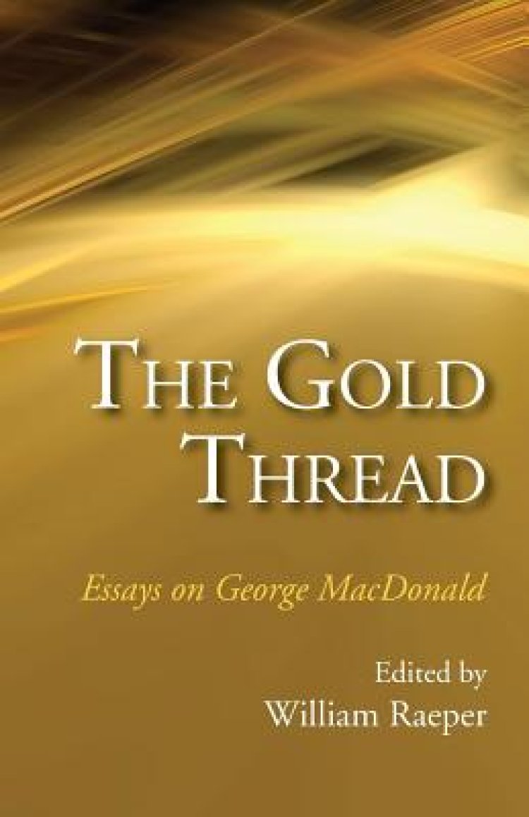 The Gold Thread: Essays on George MacDonald | Free Delivery at Eden.co.uk