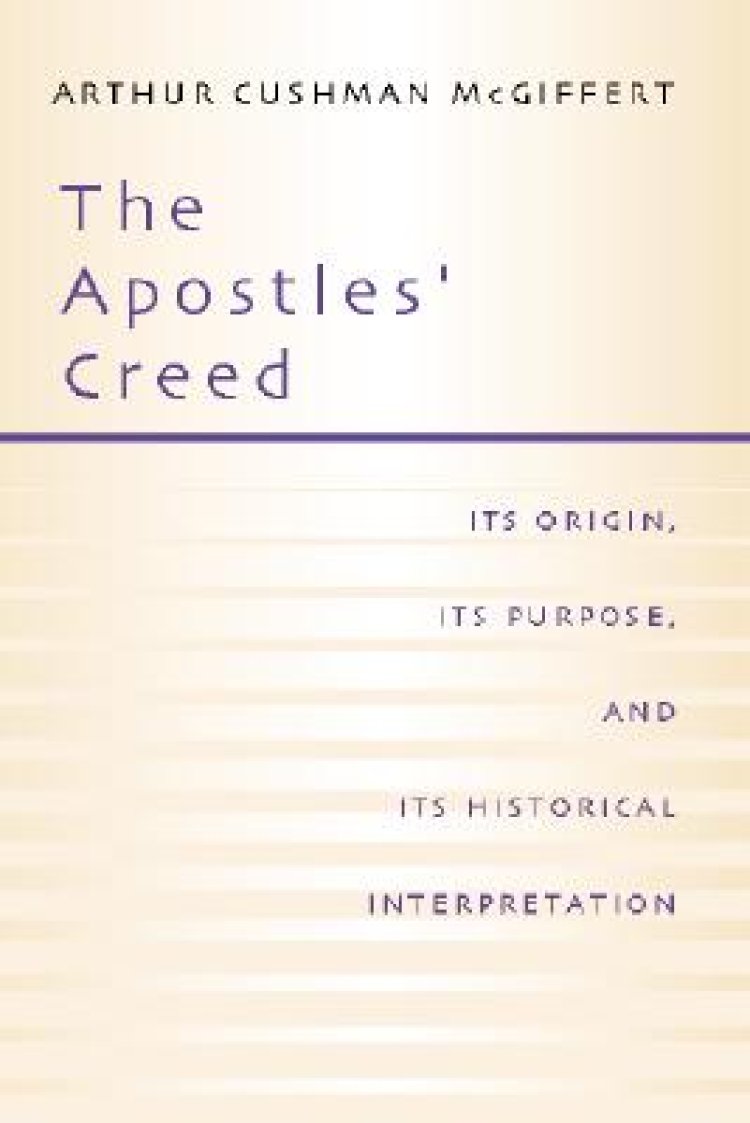 The Apostles' Creed: Its Origin, Its Purpose, and Its Historcal ...