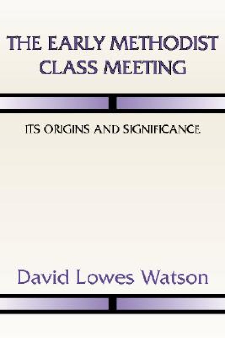 The Early Methodist Class Meeting: Its Origins and Significance| Free ...