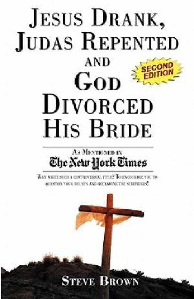 Jesus Drank, Judas Repented and God Divorced His Bride (Second Edition ...