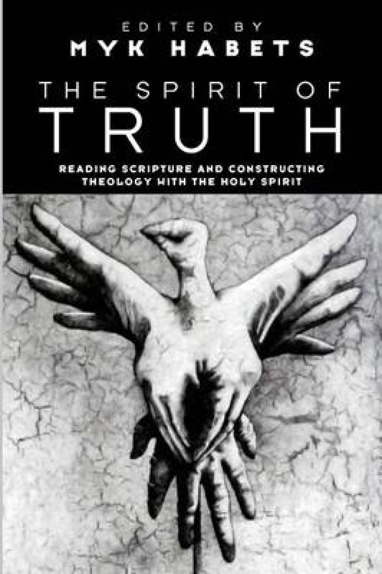 The Spirit of Truth: Reading Scripture and Constructing Theology with ...