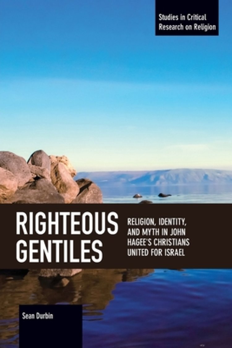 Righteous Gentiles: Religion, Identity, and Myth in John Hagee's ...