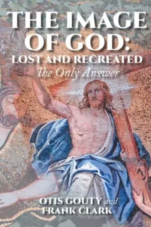 The Image of God: Lost and Recreated: The Only Answer | Free Delivery ...
