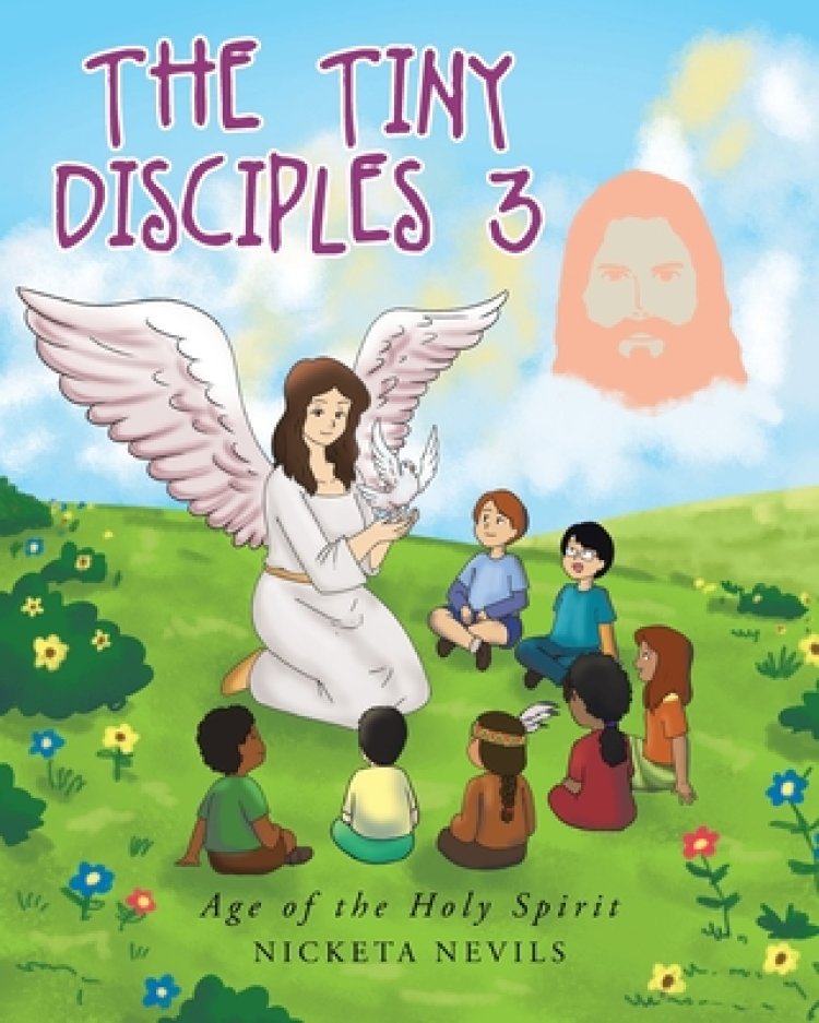 The Tiny Disciples 3: Age of the Holy Spirit by Nevils Nicketa Nevils