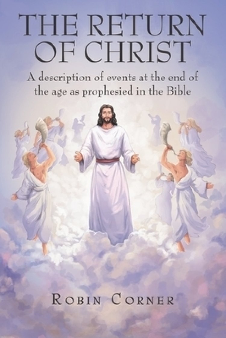 The Return of Christ: A Description of Events at the End of the Age as ...