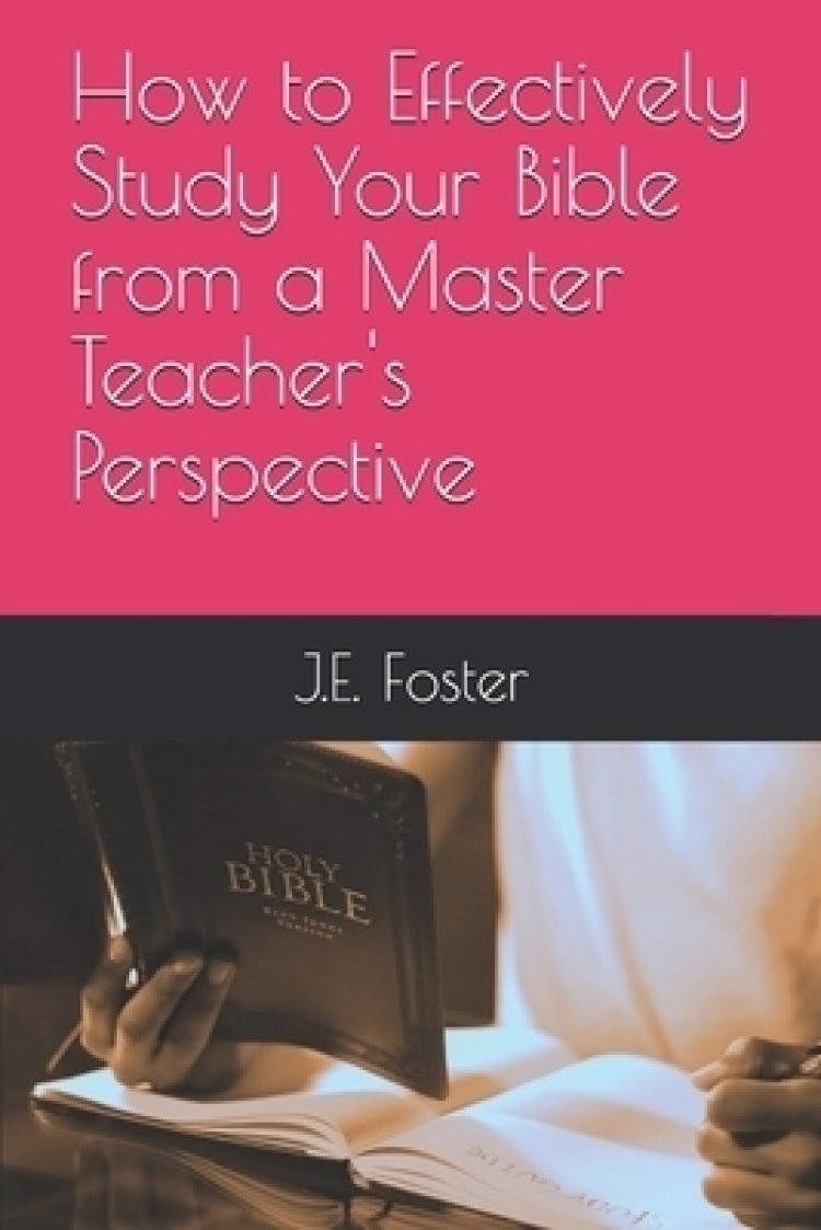 How to Effectively Study Your Bible from a Master Teacher's Perspective ...