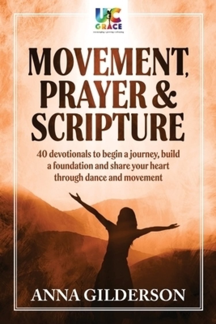 Movement, Prayer & Scripture: 40 devotionals to begin a journey, build ...