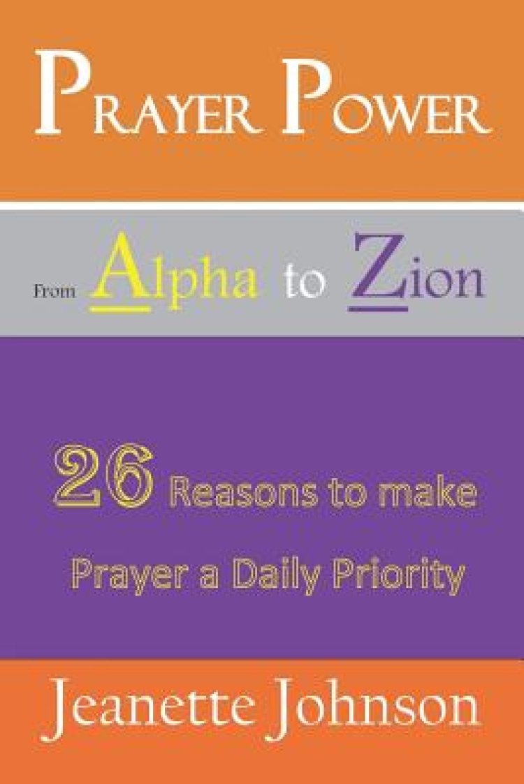 Prayer Power from Alpha to Zion: 26 Reasons to make Prayer a daily ...