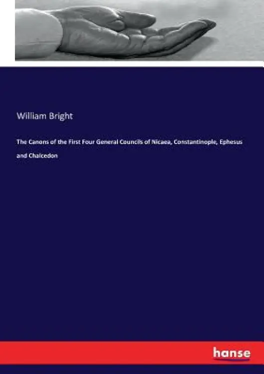 The Canons of the First Four General Councils of Nicaea, Constantinople ...