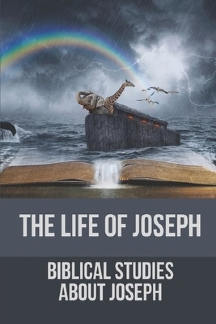 The Life Of Joseph: Biblical Studies About Joseph: The Life Of Joseph ...