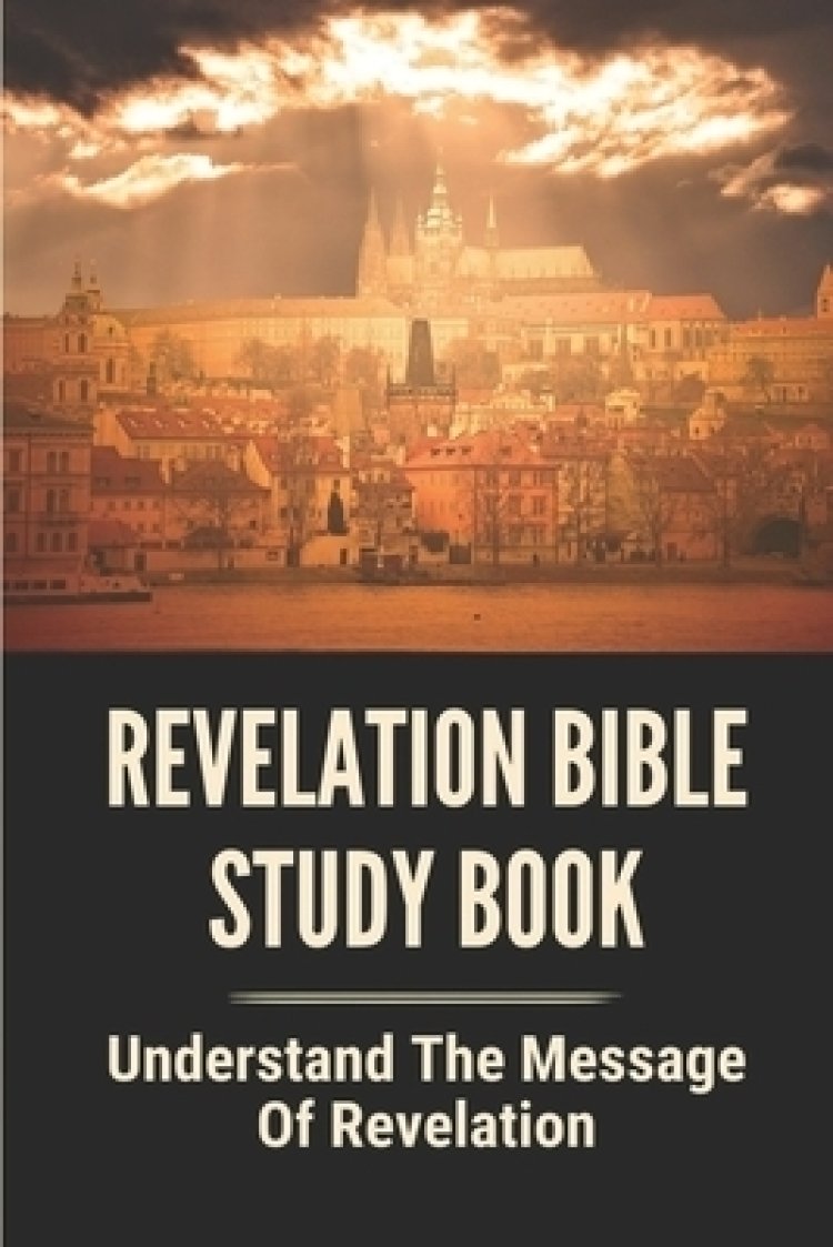 Revelation Bible Study Book: Understand The Message Of Revelation ...