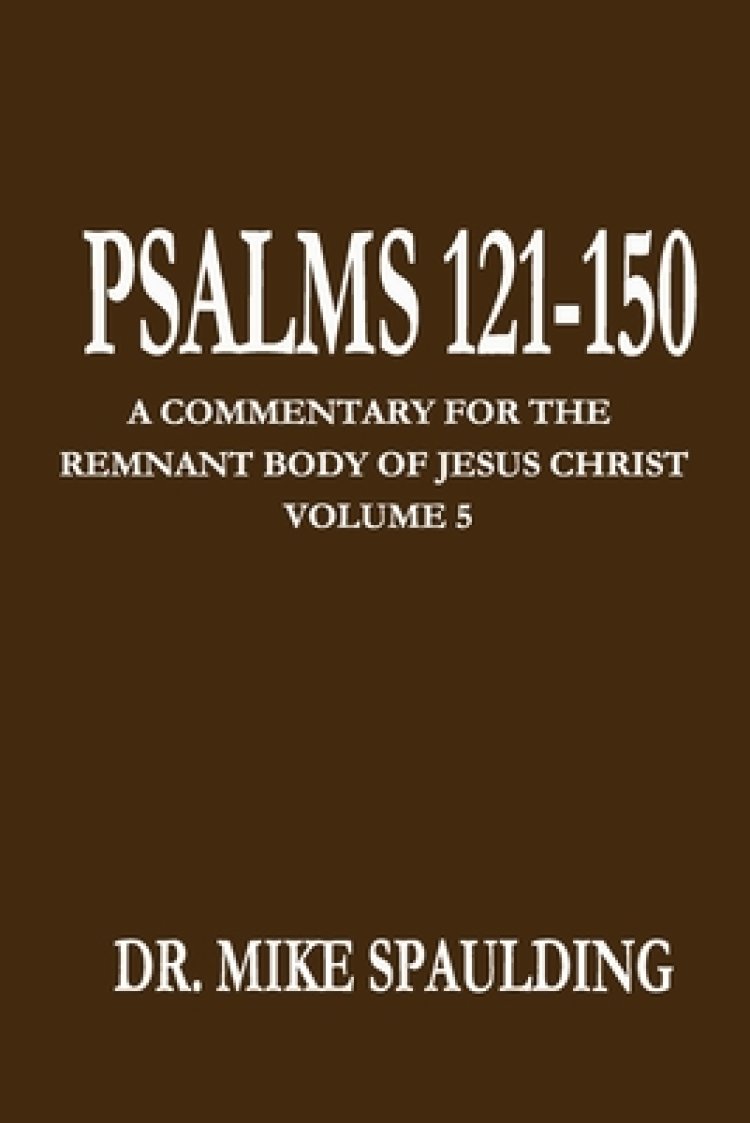 Psalms 121-150: A Commentary for the Remnant Body of Jesus Christ ...