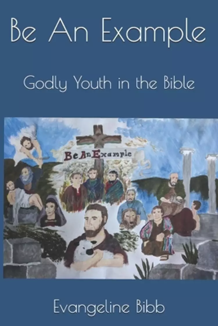 Be An Example: Godly Youth in the Bible | Free Delivery when you spend ...