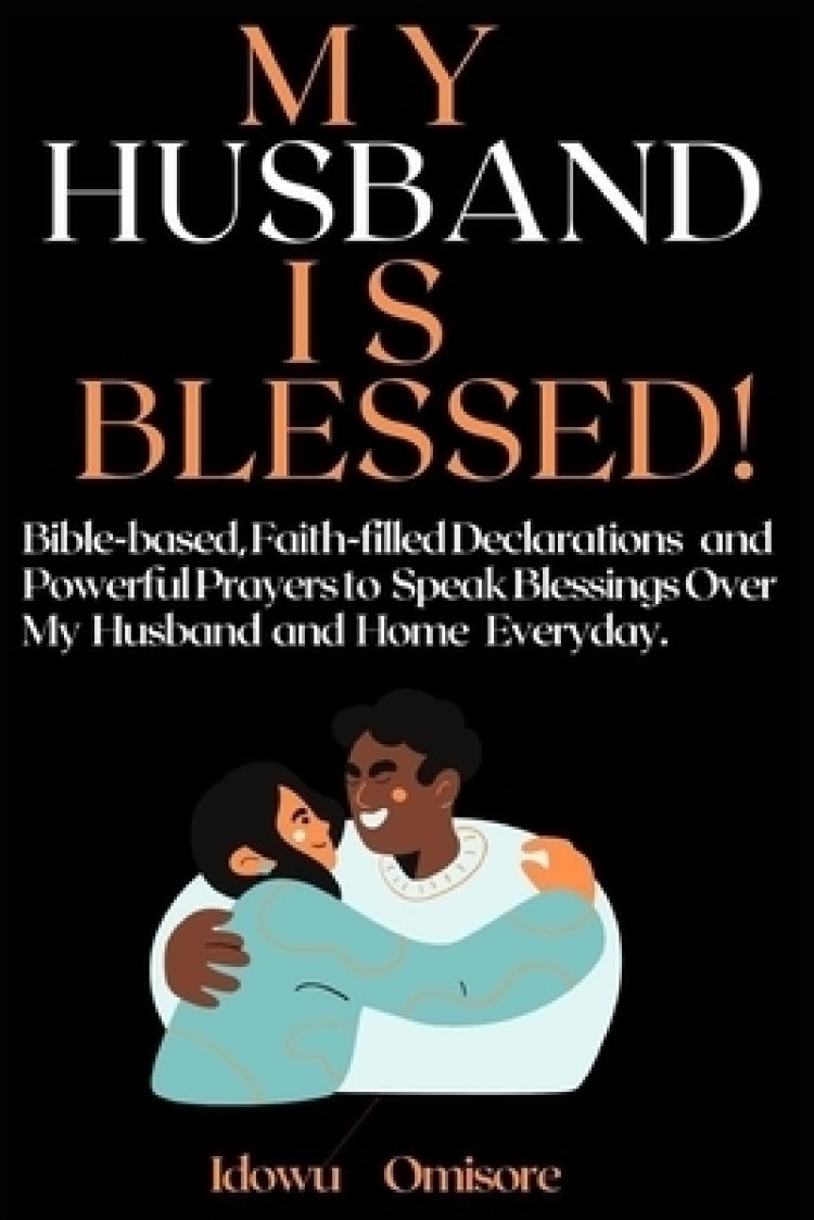 My Husband Is Blessed!: Bible-based, Faith-Filled Declarations and ...